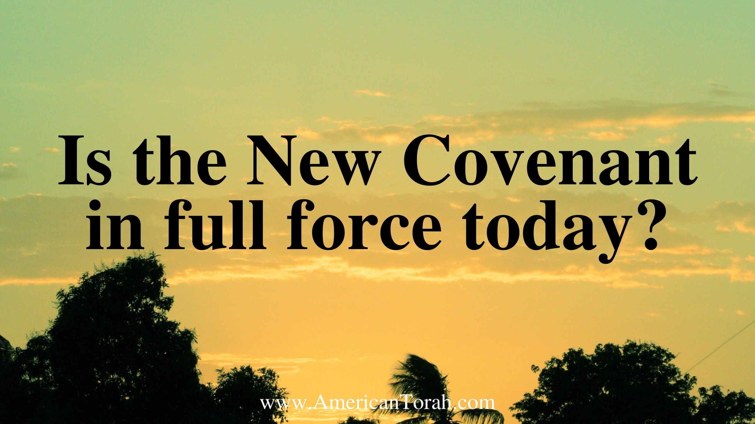 Is the New Covenant in Force? - American Torah